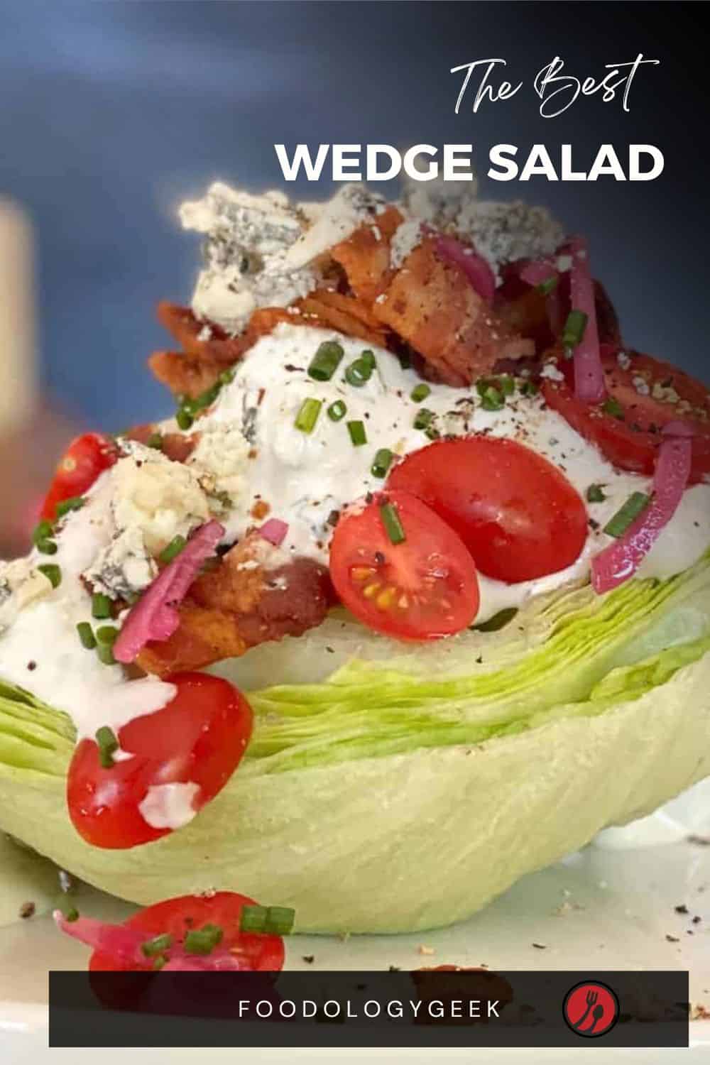 Wedge Salad (with Creamy Blue Cheese Dressing) - Foodology Geek